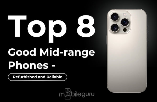 Top 8 Mid-Range Phones – Refurbished and Reliable | Mobile Guru